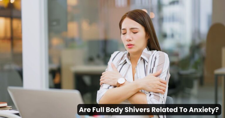 Are Full Body Shivers Related To Anxiety? | Read The Signs - Well Whisk